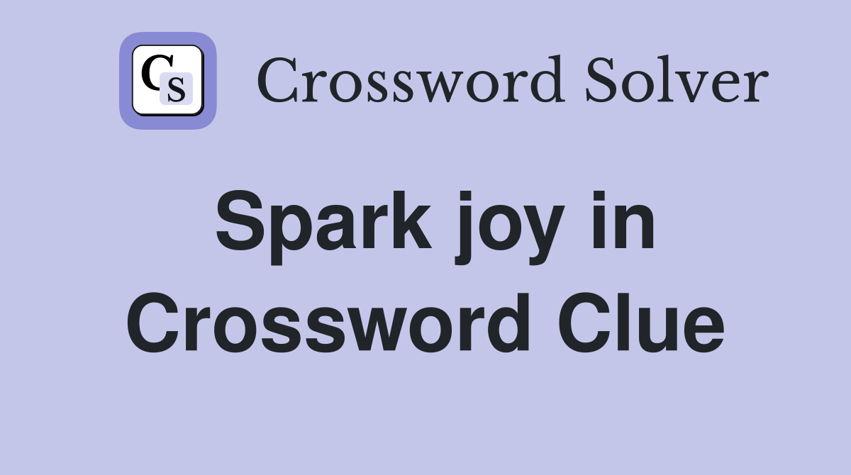 Spark joy in - Crossword Clue Answers - Crossword Solver